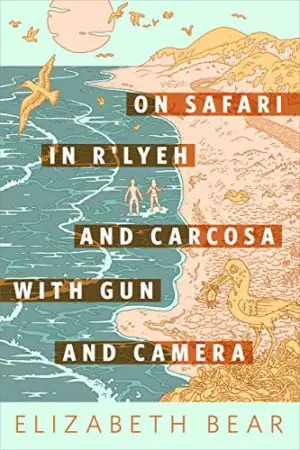 Ehtymätön tutkimusaihe: Elizabeth Bearin "Safarilla R'lyehissä ja Carcosassa aseella ja kameralla"