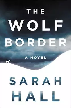 A Time of Transformation: The Wolf Border Sarah Hall-en eskutik